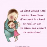 Sometimes all we need is a hand to hold, an ear to listen and a heart ...